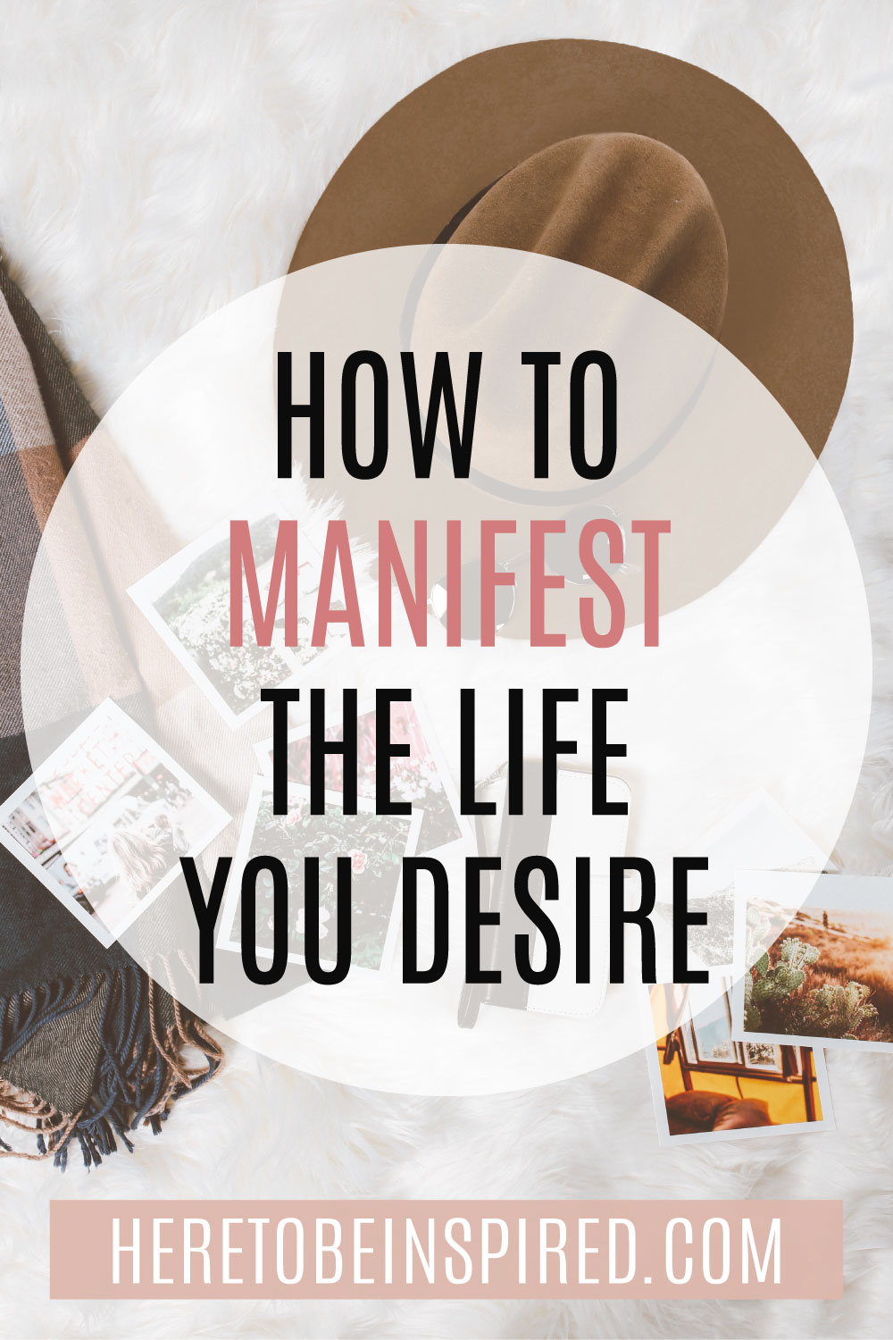 How To Manifest The Life You Desire - Here to be Inspired - Helping You ...