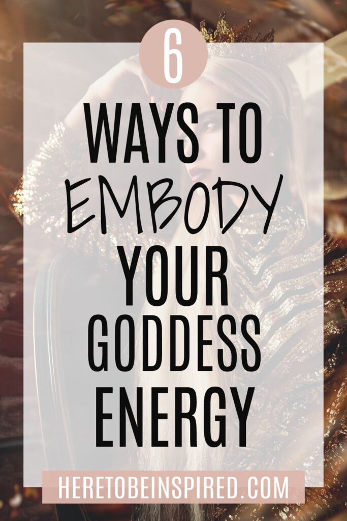 6 Ways To Embody Your Goddess Energy - Here to be Inspired - Helping ...